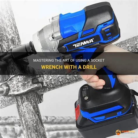 Mastering The Art Of Using A Socket Wrench With A Drill Shuntool