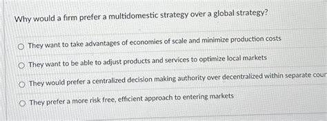 Solved Why Would A Firm Prefer A Multidomestic Strategy Over