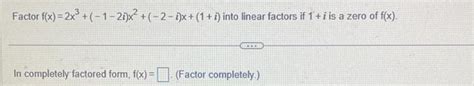 Solved Factor F X 2x3 −1−2i X2 −2−i X 1 I Into Linear