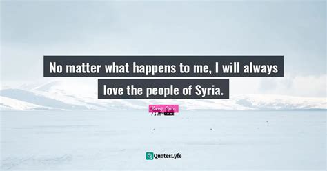 No Matter What Happens To Me I Will Always Love The People Of Syria