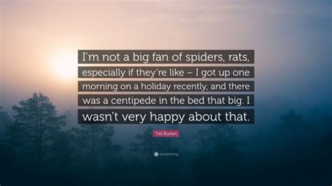 Tim Burton Quote Im Not A Big Fan Of Spiders Rats Especially If Theyre Like I Got Up One