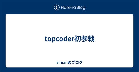 Topcoder初参戦 Simanのブログ