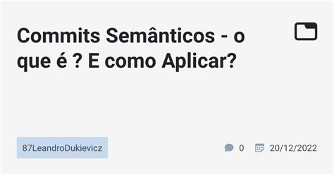 Commits Semânticos o que é E como Aplicar LeandroDukievicz TabNews