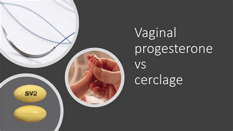 Vaginal Progesterone Vs Cervical Cerclage For The Prevention Of Preterm