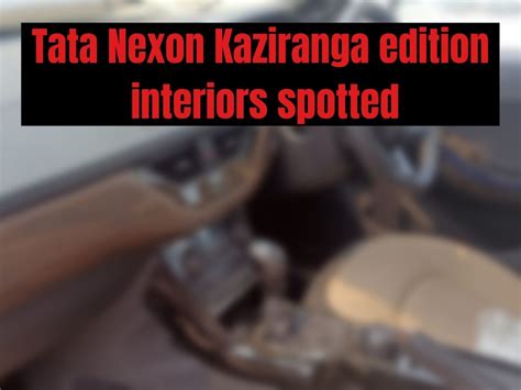 Tata Nexon Kaziranga Edition Interior And New Features Spied Motoroctane