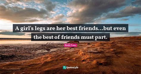 A Girls Legs Are Her Best Friendsbut Even The Best Of Friends Must