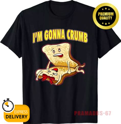 Im Gonna Crumb Adults Sandwich Funny Saying T Shirt Ebay
