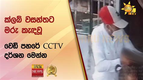 🔴 ක්ලබ් වසන්තට මරු කැඳවූ වෙඩි පහරේ Cctv දර්ශන මෙන්න Hiru News Youtube