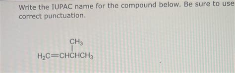 Solved Write The Iupac Name For The Compound Below Be Sure To Use