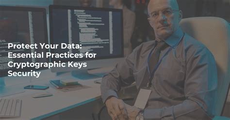 Protect Your Data Essential Practices For Cryptographic Keys Security