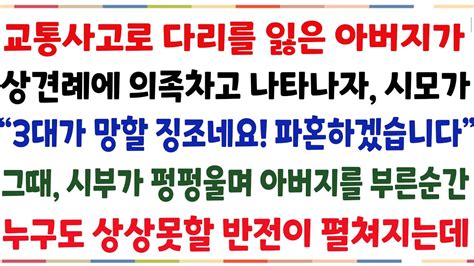 반전신청사연 사고로 다리를 잃은 아버지가 상견례에 의족을 차고 나타나자 내 귀한딸 이런집안에 시집 못보내드립니다 그때 시부가 아버지 얼굴보고 신청사연 사이다썰 사연