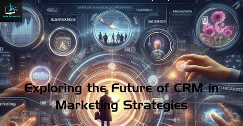 Exploring The Future Of Crm In Marketing Strategies