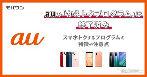 Auの「かえトクプログラム」は終了済み｜スマホトクするプログラムの特徴や注意点 モバワン 格安sim・格安キャリアの情報サイト