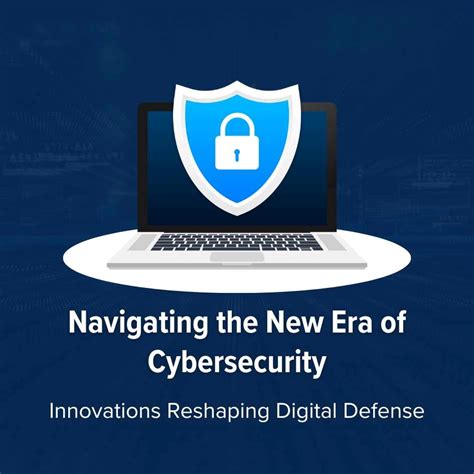Navigating The New Era Of Cybersecurity Innovations Reshaping Digital Defense News Anyway