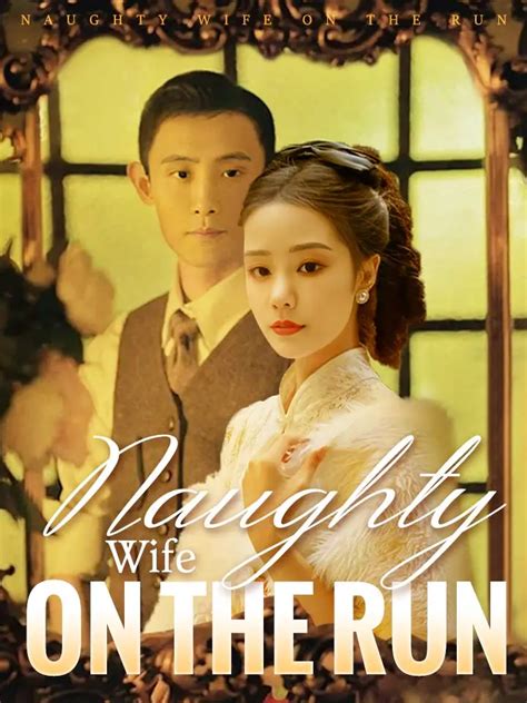 Short Drama Naughty Wife On The Run Where To Watch Short Dramas Where To Watch