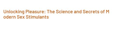Unlocking Pleasure The Science And Secrets Of Modern Sex Stimulants