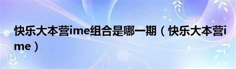 快乐大本营ime组合是哪一期快乐大本营ime 草根科技网