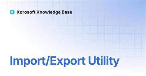 Importexport Utility Xorosoft Knowledge Base