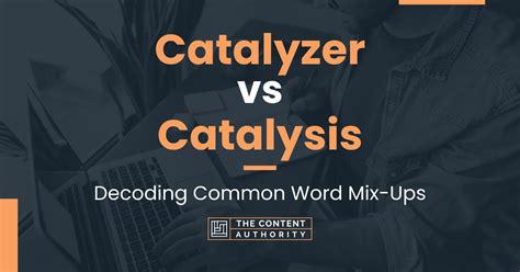 Catalyzer Vs Catalysis Decoding Common Word Mix Ups