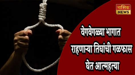 Nashik News शहरात तिघांची गळफास घेऊन आत्महत्या Youtube