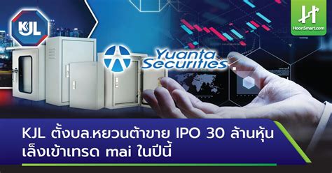 Kjl ตั้งบลหยวนต้าขาย Ipo 30 ล้านหุ้น เล็งเข้าเทรด Mai ในปีนี้ Hoonsmart
