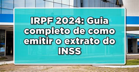 IRPF 2024 Guia Completo De Como Emitir O Extrato Do INSS Para Sua