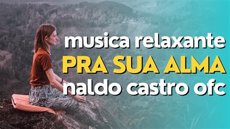 Música relaxante para aliviar o estresse ansiedade e depressão cura a mente NALDO CASTRO