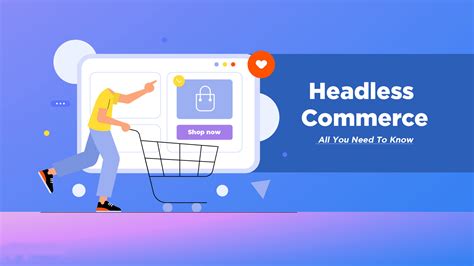 Những Lợi ích Của ứng Dụng Headless Commerce Mang Lại Cho Doanh Nghiệp