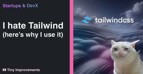 I Hate Tailwind Css Heres Why I Use It