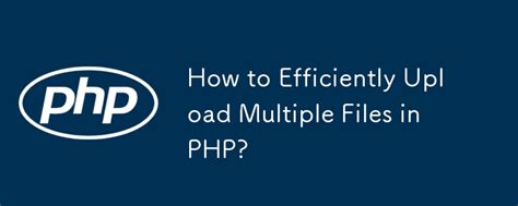 Php에서 여러 파일을 효율적으로 업로드하는 방법은 무엇입니까 Php 튜토리얼 Phpcn