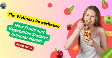 The Wellness Powerhouse How Fruits And Vegetables Support Summer Health