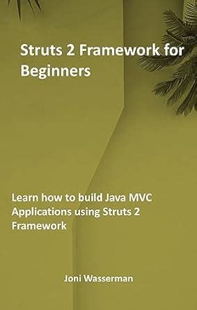 Struts 2 Framework For Beginners Learn How To Build Java MVC