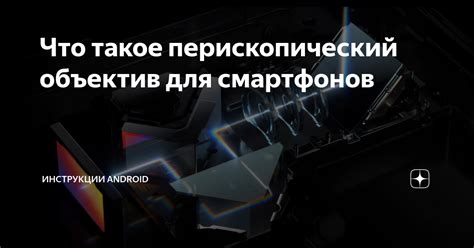 Что такое перископический объектив для смартфонов Инструкции Android