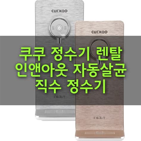쿠쿠 정수기 렌탈 인앤아웃 자동살균 직수정수기