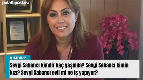 Sevgi Sabancı Kimdir Kaç Yaşında Sevgi Sabancı Kimin Kızı Sevgi Sabancı Evli Mi Ne Iş Yapıyor