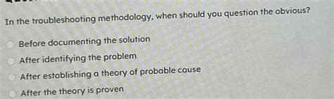 Solved In The Troubleshooting Methodology When Should You
