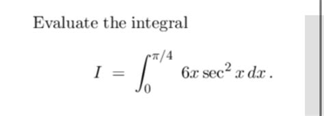 Solved Evaluate The Integrali∫0π46xsec2xdx