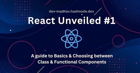 Madhav Dhobley On Linkedin React Unveiled 1 A Guide To Basics And Choosing Between Class And