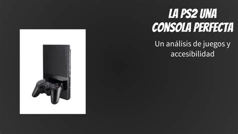 Por Qué La Ps2 Es Mejor Que La Ps3 By Ramon Saazar On Prezi