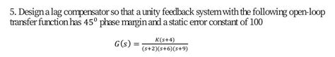 Solved 5 Design A Lag Compensator So That A Unity Feedback