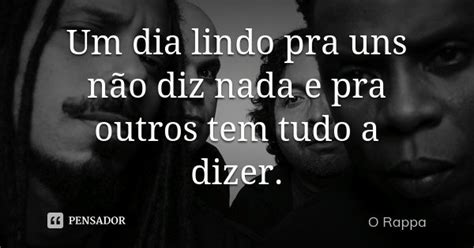Um Dia Lindo Pra Uns Não Diz Nada E Pra O Rappa Pensador