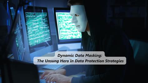 Dynamic Data Masking The Unsung Hero In Data Protection Strategies