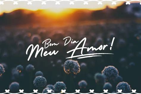 50 Mensagens De Bom Dia Meu Amor Comece O Dia Com Amor Me Apaixonei