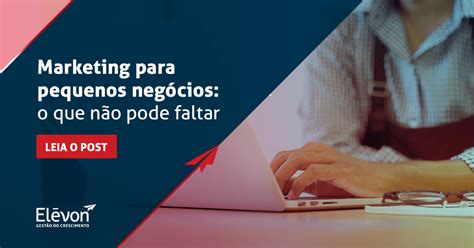 O que não pode faltar no marketing para pequenos negócios