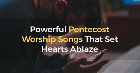 17 Powerful Pentecost Worship Songs That Set Hearts Ablaze