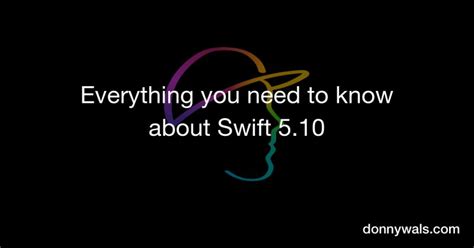Donny Wals On Linkedin Everything You Need To Know About Swift 510