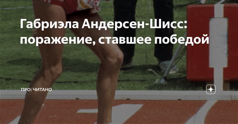 Габриэла Андерсен Шисс поражение ставшее победой Про читано и про