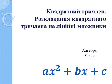 Квадратний тричлен Розкладання квадратного тричлена на лінійні