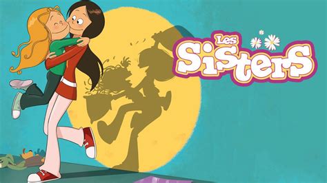 Résumé Et Casting Les Sisters Dessin Animé 11 Min 2022 Mycanal