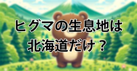 日本におけるヒグマの生息地はどこ？ くらしの発見ブログ